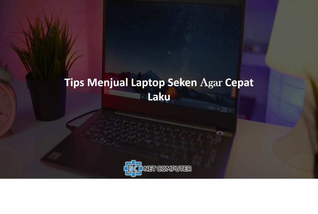 Cara Memilih Laptop Seken Berkualitas - Net Computer